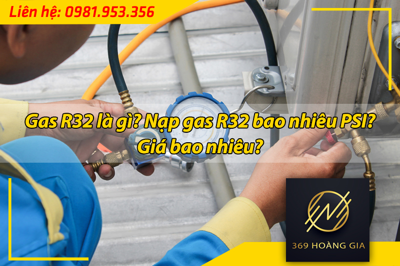 Gas R32 là gì? Nạp gas R32 bao nhiêu PSI? Giá bao nhiêu?