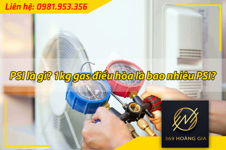 PSI là gì? 1kg gas điều hòa là bao nhiêu PSI? | 369 Hoàng Gia