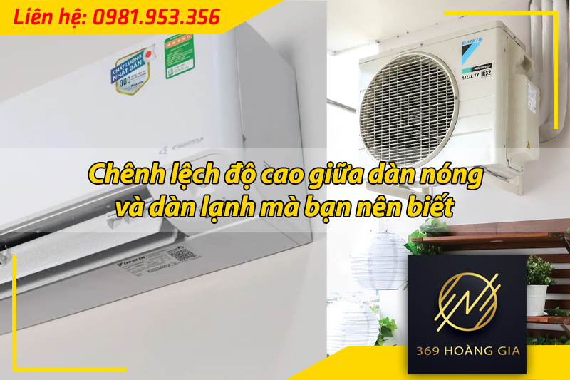 Chênh lệch độ cao giữa dàn nóng và dàn lạnh mà bạn nên biết